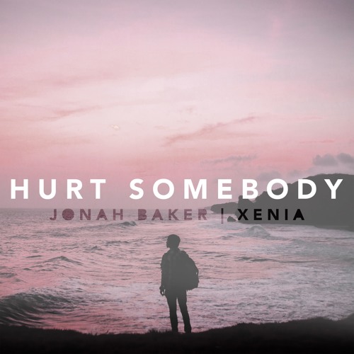 Stream Hurt Somebody - Jonah Baker (feat. Xenia) by JonahBaker | Listen ...