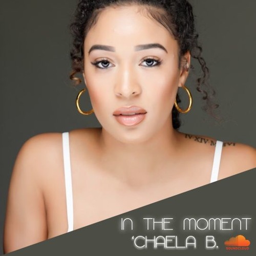 Stream In The Moment by 'CHAELA B. | Listen online for free on SoundCloud