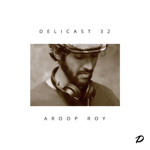 Stream #32 - AROOP ROY by DELICAST | Listen online for free on SoundCloud