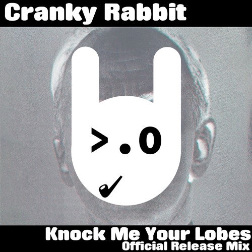 Stream Knock Me Your Lobes (Official Release Mix) by Cranky Rabbit ...
