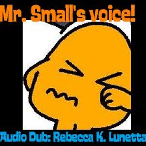 Stream Mr Small's voice (COMIC DUB) by Rebecca K. Lunetta ...