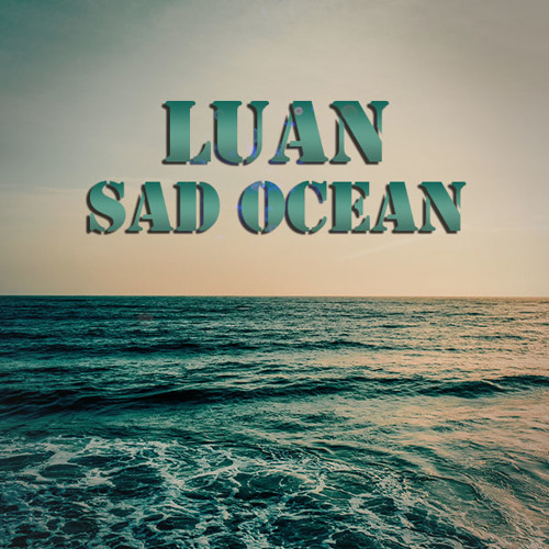 Stream Sad Ocean by LUAN | Listen online for free on SoundCloud