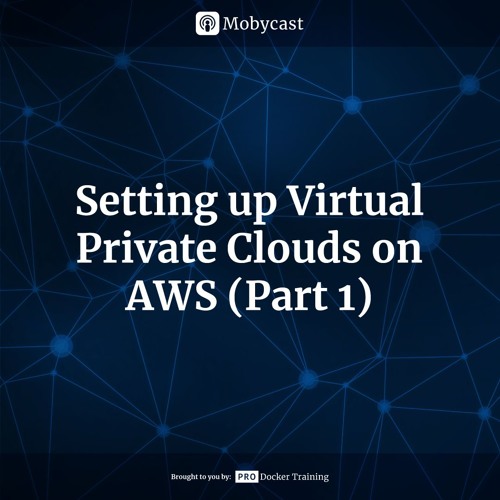 Stream episode Setting up Virtual Private Clouds on AWS (Part 1) by Mobycast podcast | Listen ...