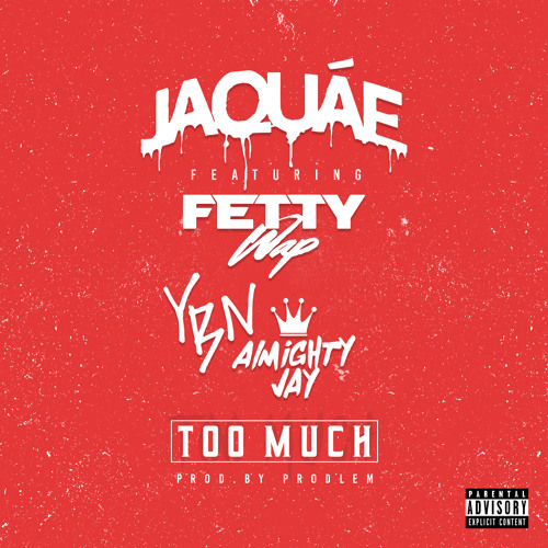 Stream Jaquae - Too Much Ft. Fetty Wap & Almighty Jay (Dirty Mastered ...