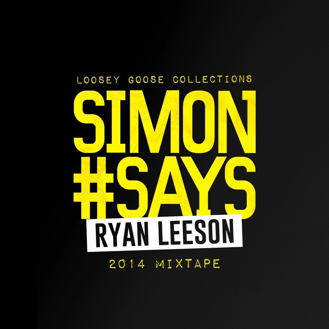 Stream Simon Says - 2014 Mixtape (by Ryan Leeson) by Loosey Goose Ent ...