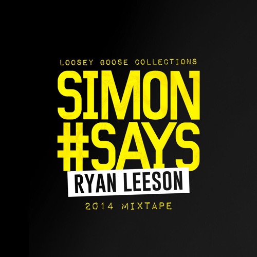 Stream Simon Says - 2014 Mixtape (by Ryan Leeson) by Loosey Goose Ent ...