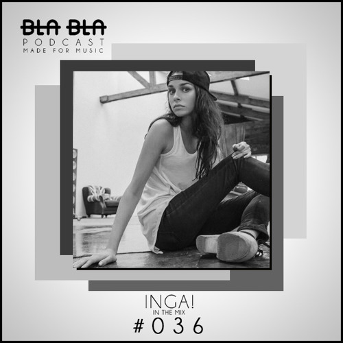 Stream BLA BLA PODCAST #036 INGA! IN THE MIX by ʙʟᴀ ʙʟᴀ ᴍᴜsɪᴄ | Listen online for free on SoundCloud