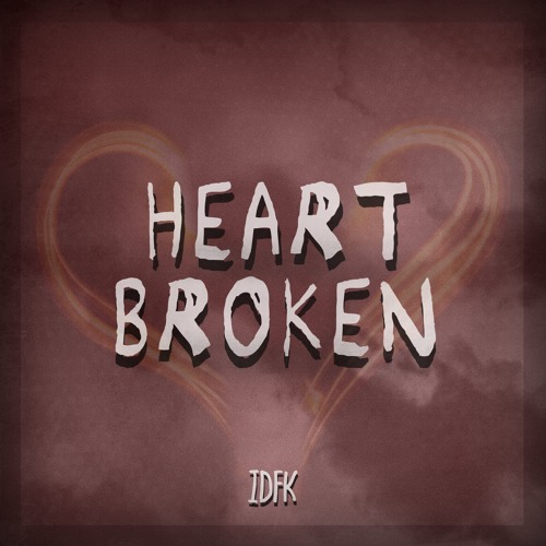 Stream IDFK - Heartbroken by IDFK | Listen online for free on SoundCloud