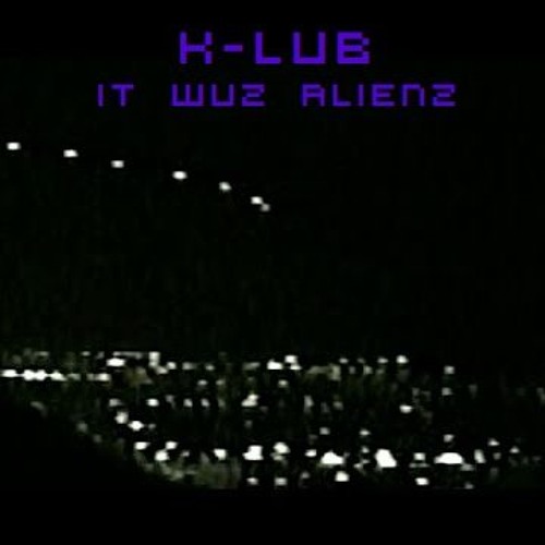 Stream it wuz alienz by K-LUB | Listen online for free on SoundCloud