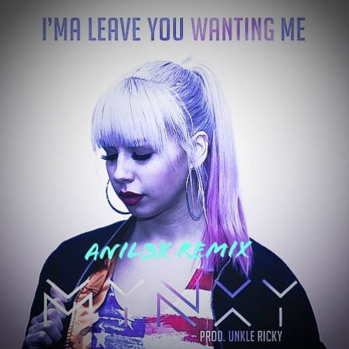 ANIL3X - Mynxy - I'ma Leave You Wanting Me [ANIL3X REMIX] | Spinnin ...