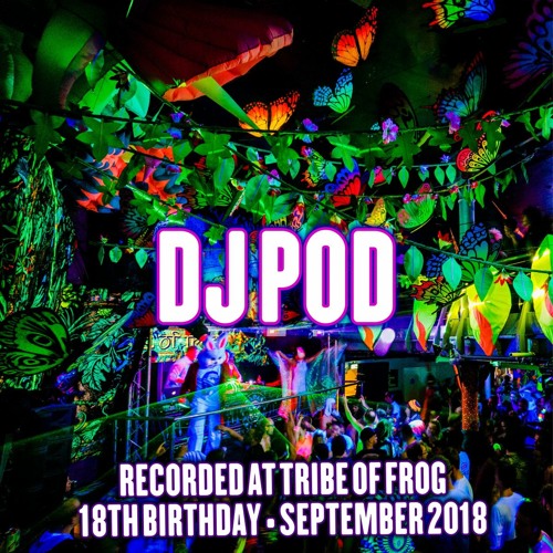 Stream DJ Pod - Recorded at Tribe of Frog 18th Birthday September 2018 ...