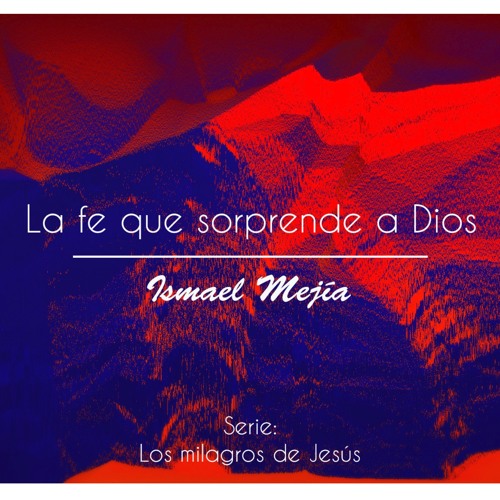 Stream La fe que sorprende a Dios - Ismael Mejía - 07 Octubre 2018 by ...