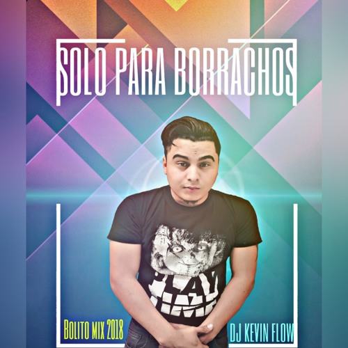 Stream SOLO PARA BORRACHOS BOLITO MIX 2018 DJ KEVIN FLOW by DJ KEVIN FLOW OFICIAL # ...