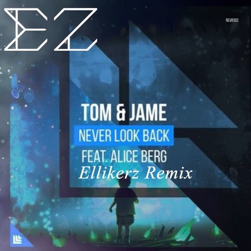 Stream Tom And Jame Feat Alice Berg Never Look Back Ellikerz Remix