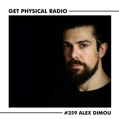 Stream Get Physical Radio #359 (Guestmix by Alex Dimou) by Get Physical ...
