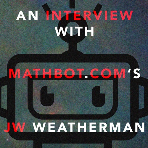 Stream episode 34: An Interview with Mathbot.com's JW Weatherman by ...