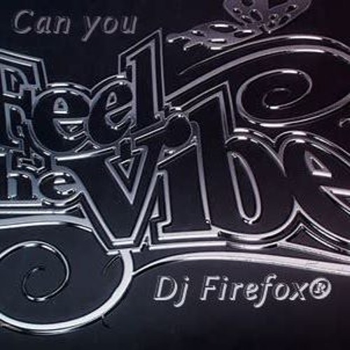 Stream Can You Feel The Vibe By Dj Firefox© Listen Online For Free