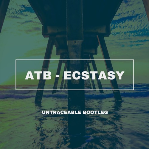 Stream ATB - Ecstasy (Untraceable Bootleg) [Free Release] by ...