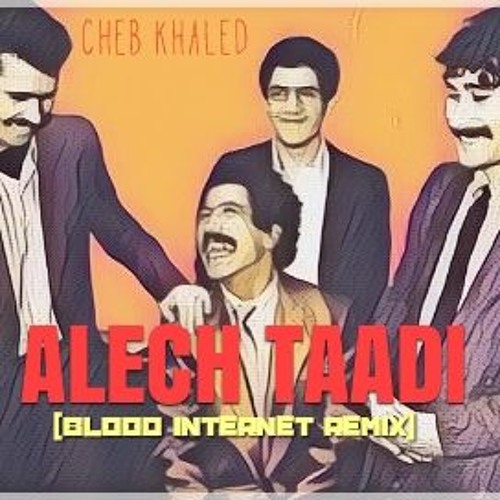 Stream Cheb Khaled - Alech Taadi (Blood Internet Rework) by ...