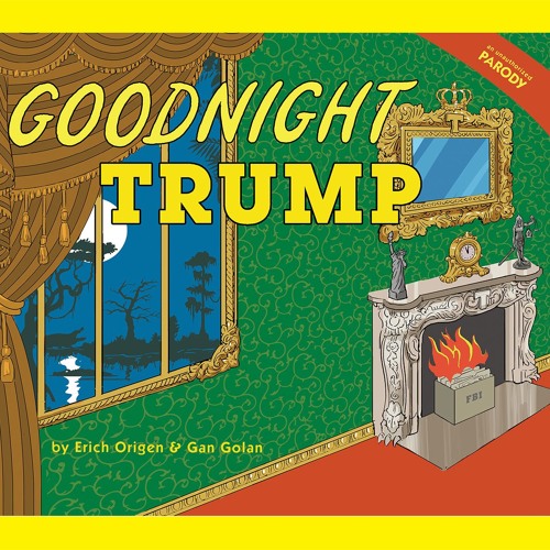 Stream GOODNIGHT TRUMP by Erich Origen & Gan Golan. Read by a multi ...