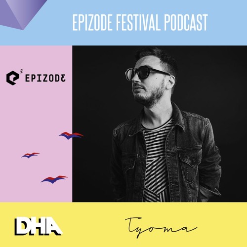 Stream Tyoma - Epizode Festival Podcast by DHA FM (Deep House Amsterdam ...