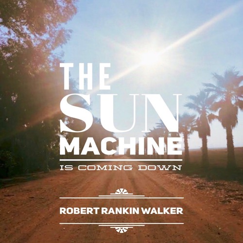 Stream The Sun Machine Is Coming Down by Robert Rankin Walker | Listen ...
