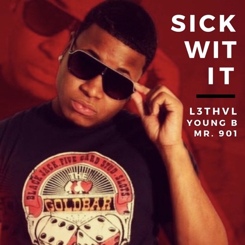Stream Sick Wit It Ft. Young B Mr. 901 (Prod. By Platinum Sellers Beats ...