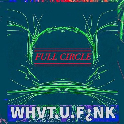 Stream WHVT.U.F¿NK - Full Circle by WHVT.U.F¿NK | Listen online for ...