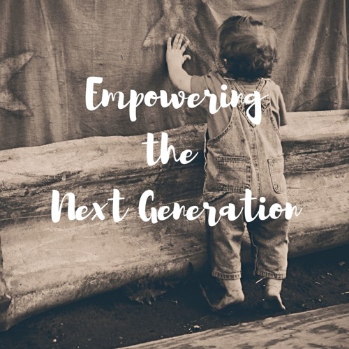 Stream episode Empower the Next Generation by Empowering the Next Generation podcast | Listen ...