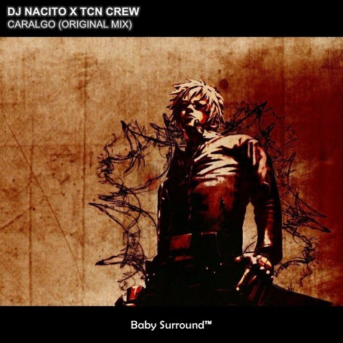 Stream DJ Nacito X TCN Crew - Caralgo (Original Mix) by Baby Surround ...