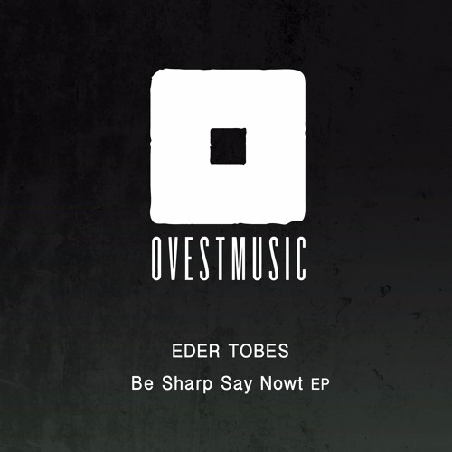 Stream Eder Tobes - Be Sharp Say Nowt (Original Mix) by Ovest Music ...