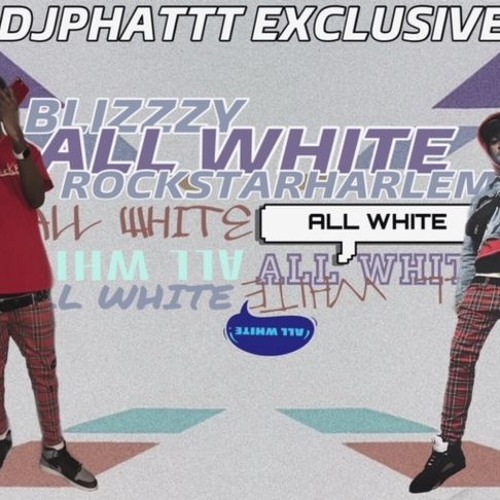 Stream BLIZZY x RockStarHarlem - ALL WHITE [@DJPHATTT EXCLUSIVE] by DJ ...