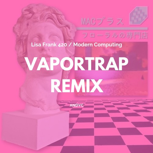 Stream Lisa Frank 420 / Modern Computing (Vaportrap Remix) by AndyC ...