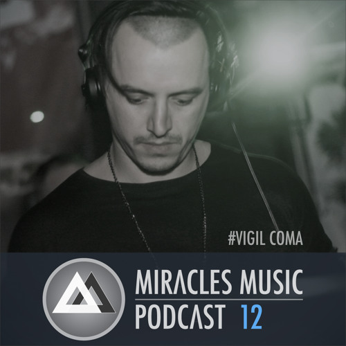 Stream Miracles Music Podcast #12 (mixed by Vigil Coma) by Miracles ...