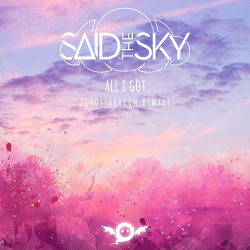 Stream Said The Sky & Kwesi - All I Got (GhostDragon Remix) by ...