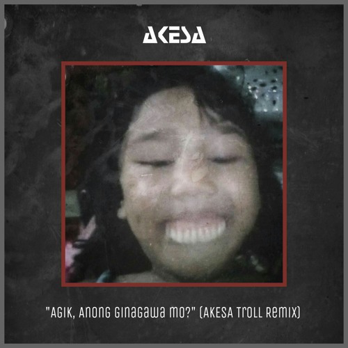 Stream Agik! Anong ginagawa mo? (Troll Mix) by AKESA アケサ | Listen ...