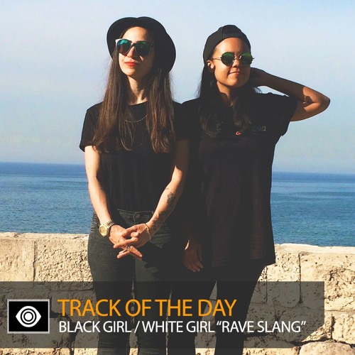 Stream Track of the Day: Black Girl / White Girl “Rave Slang” by ...