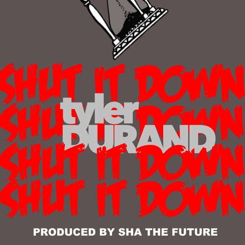 Stream SHUT IT DOWN (PROD. BY SHA THE FUTURE) by Tyler Durand | Listen ...