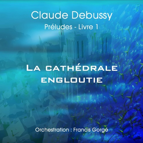 Stream La cathédrale engloutie (Claude Debussy - Orch : Francis Gorgé) by Francis Gorgé | Listen ...