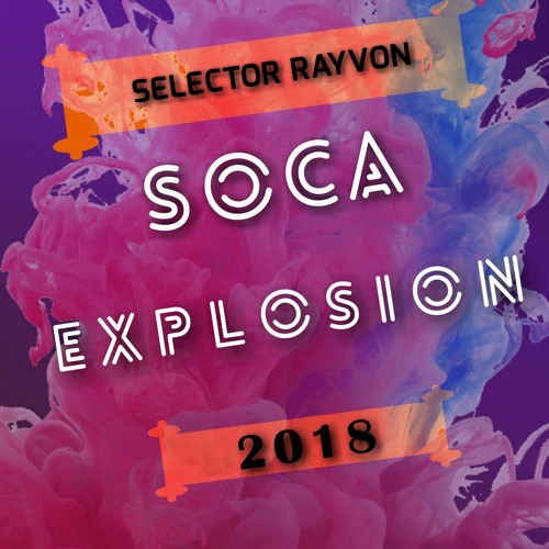Stream SELECTOR RAYVON SOCA EXPLOSION 2018 by Rayvon James | Listen ...