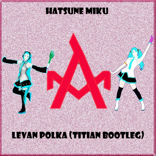 Stream Hatsune Miku "Levan Polka" (Titian Bootleg) by Don Titian ...