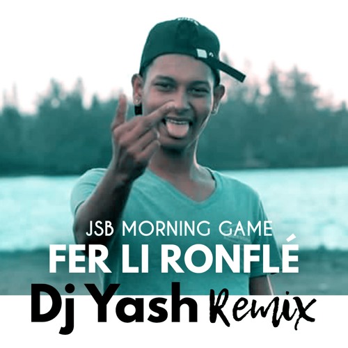 Stream Dj Yash - Fer Li Ronflé (Remix) - JSB MORNING GAME by JSB ...