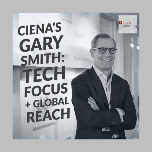 Interview: Ciena CEO Gary Smith by The Light Reading Podcast | Free ...