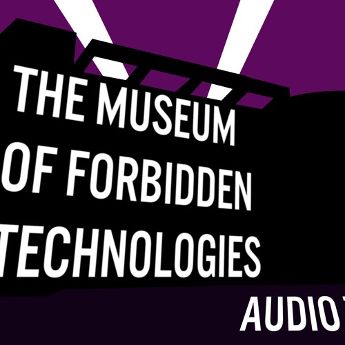Stream episode The Museum Of Forbidden Technologies Audio Tour (fan ...