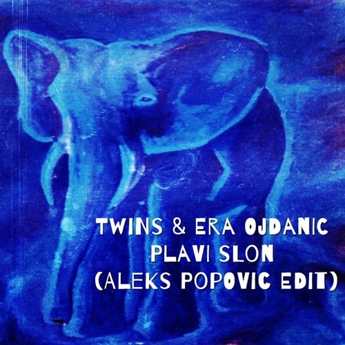 Stream Twins & Era Ojdanić - Plavi Slon (Aleksandar Popovic Edit) by ...