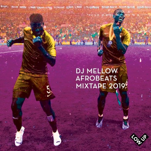 Stream DJ Mellow - Afrobeats Mixtape (2019) by LOWUP RECORDS | Listen ...