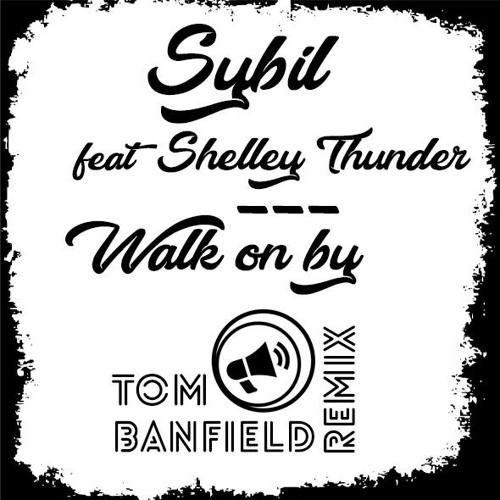 Stream Sybil feat Shelly Thunder - Walk on by (Tom Banfield Remix) by ...