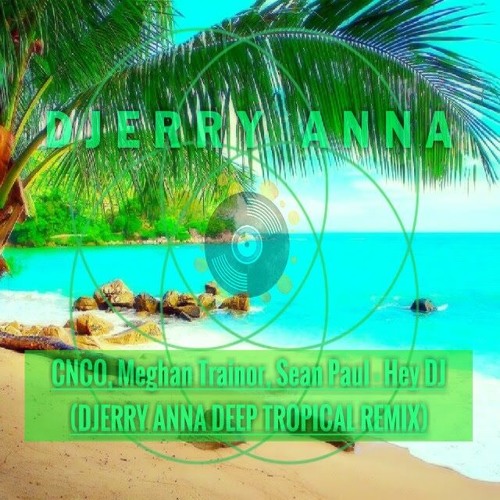 Stream CNCO, Meghan Trainor, Sean Paul - Hey DJ (DJERRY ANNA DEEP ... Stream CNCO, Meghan Trainor, Sean Paul - Hey DJ (DJERRY ANNA DEEP ...
