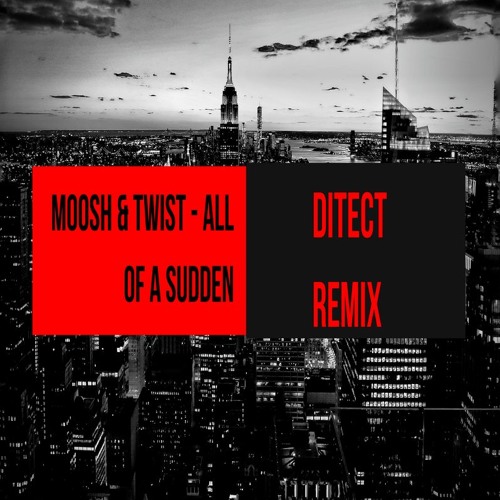 Stream Moosh Twist - All Of A Sudden (DITECT REMIX) by Ditect music | Listen online for free on ...