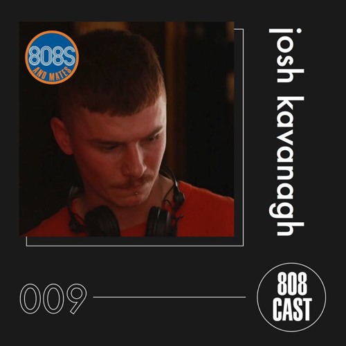 Stream 808CAST #9 - Josh Kavanagh by 808's & Mates | Listen online for ...